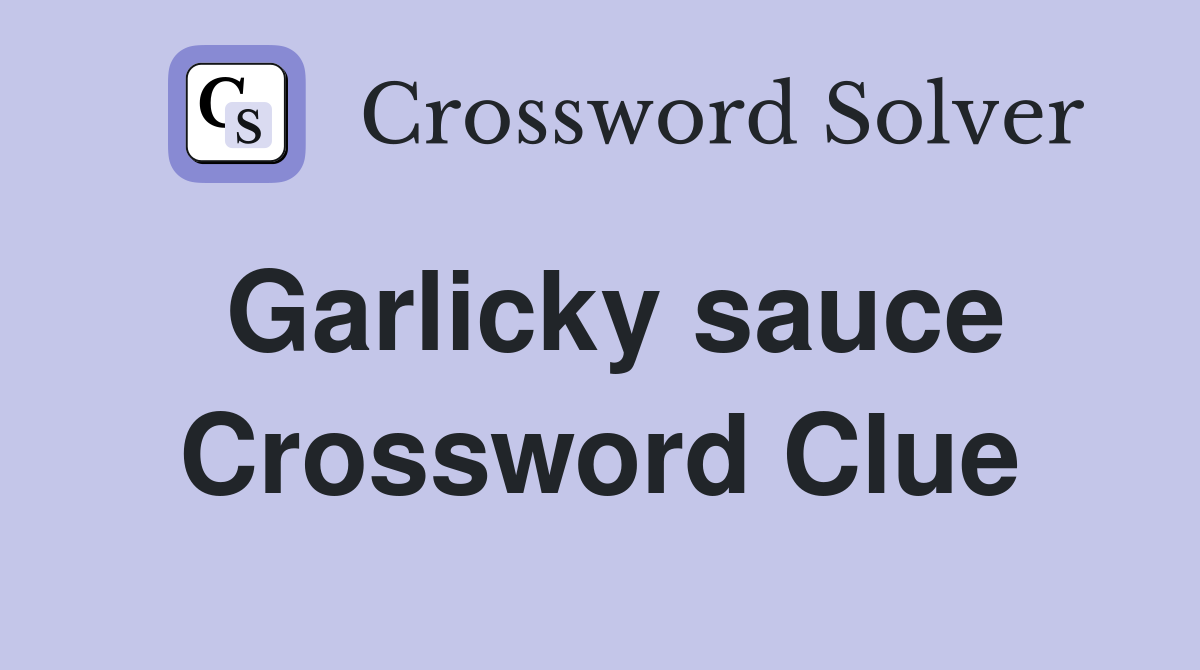 Garlicky Sauce Crossword Clue Answers Crossword Solver